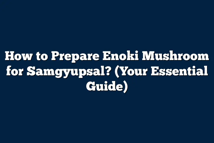 How to Prepare Enoki Mushroom for Samgyupsal? (Your Essential Guide ...