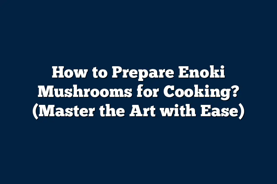 How to Prepare Enoki Mushrooms for Cooking? (Master the Art with Ease ...