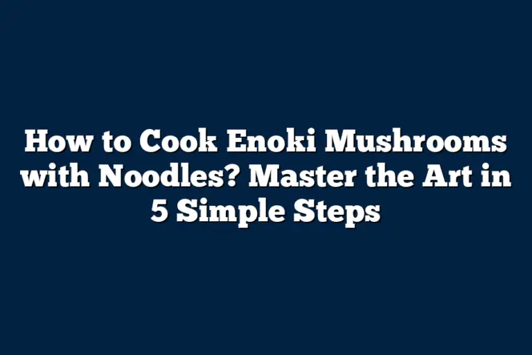 How to Cook Enoki Mushrooms with Noodles? Master the Art in 5 Simple ...
