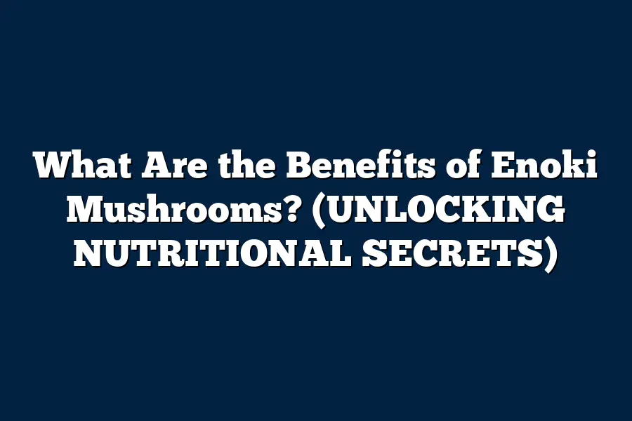 What Are the Benefits of Enoki Mushrooms? (UNLOCKING NUTRITIONAL SECRETS) – Mushroom Wow Hub ...