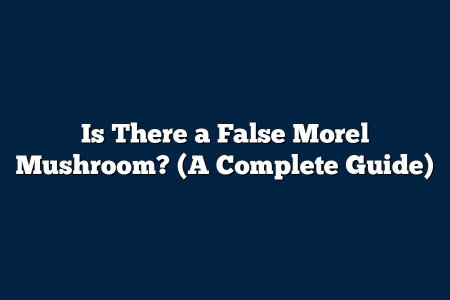 Is There a False Morel Mushroom? (A Complete Guide) – Mushroom Wow Hub ...